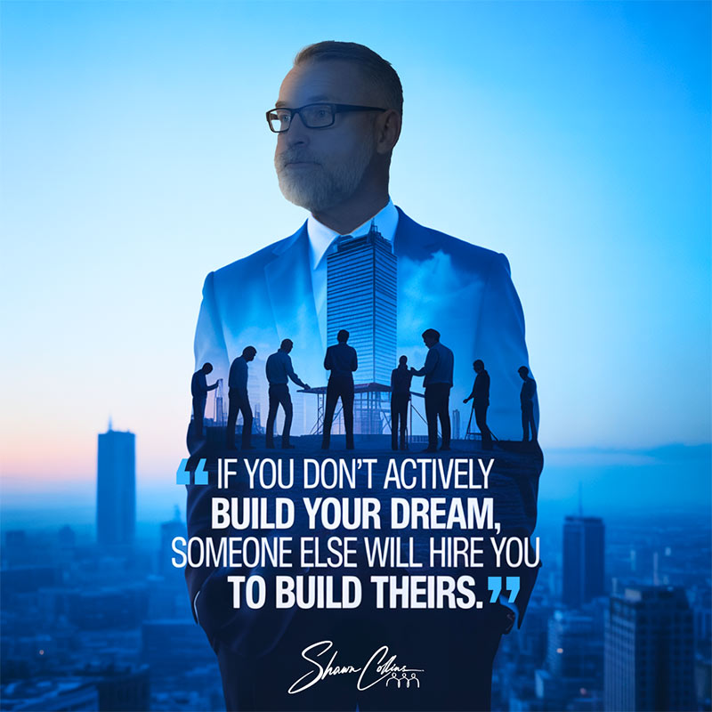 If You Don’t Build Your Dream, Will You Build Theirs? - Shawn Collins